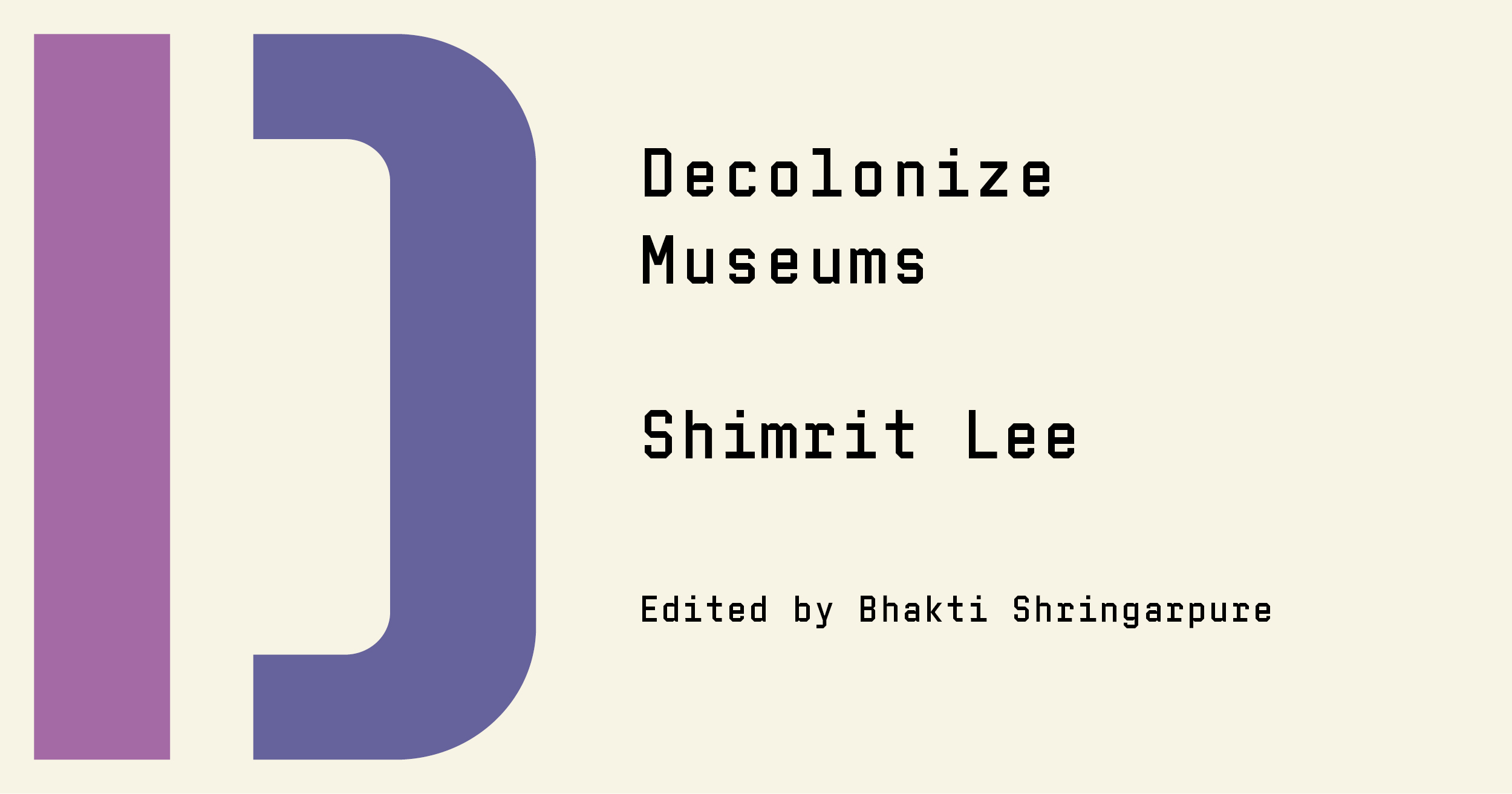 DECOLONIZE MUSEUMS by Shimrit Lee, edited by Bhakti Shringarpure | OR Books